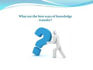 Knowledge Transfer at the Workplace | PPTX