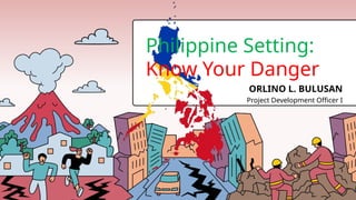 Philippine settings: KNOW YOUR DANGER.pptx