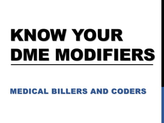 Know your dme modifiers | PPTX | Medical Health
