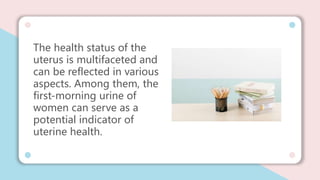 Know Your Uterus Health Status From Your First Morning Urine.pptx