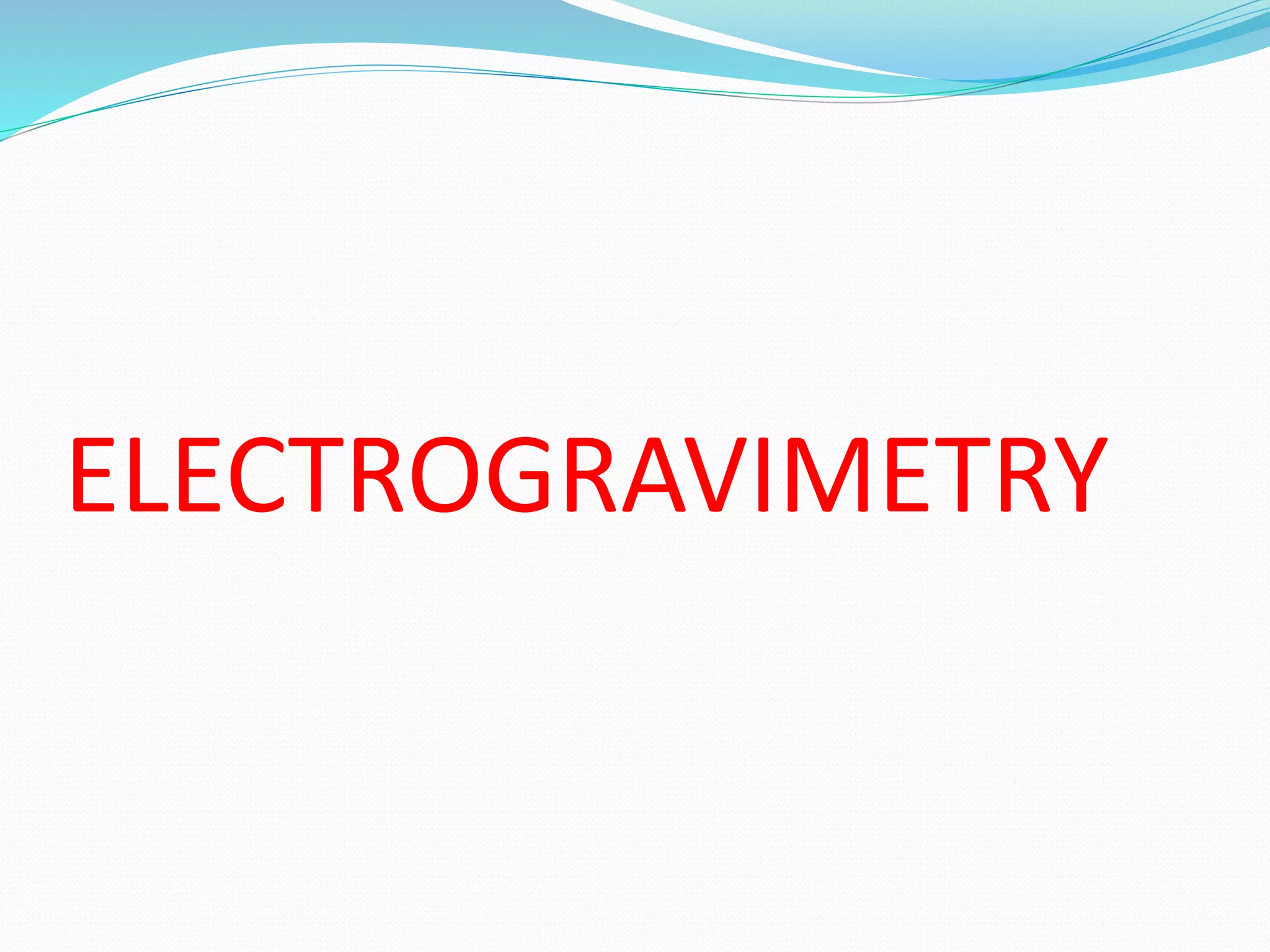 ELECTROGRAVIMETRY | PPTX