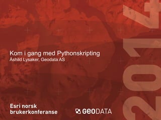 Kom i gang med pythonskritping - Esri norsk BK 2014 | PPT