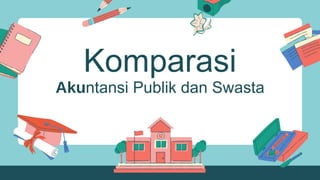 Komparasi Akuntansi Publik dan Swasta.pptx