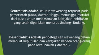 Komparasi pendekatan sistem sentralistis dan desentralistisi | PPTX