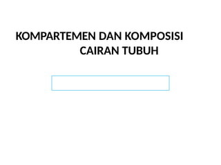 KOMPARTEMEN DAN KOMPOSISI CAIRAN TUBUH.pptx