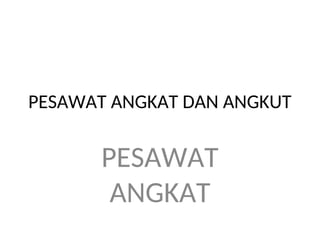 KOMPONEN DAN PROSES KERJA Pesawat angkat dan pesawat angkut.ppt