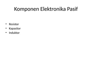 Komponen elektronika dasar aktif dan pasif.pptx