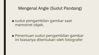Komposisi Foto dan Sudut Pandang atau Angle.pptx
