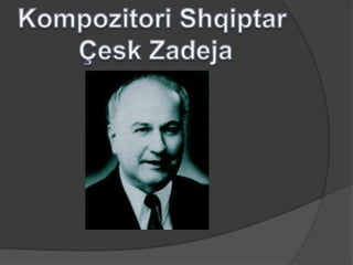 Muzik - Kompozitori Shqiptar Cesk Zadeja | PPT