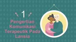 komunikasi terapeutik pada lansia dalam keperawatan | PPTX