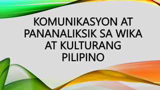 Komunikasyon-at-pananaliksik-sa-wika-at-kulturang-pILIPINO.pptx