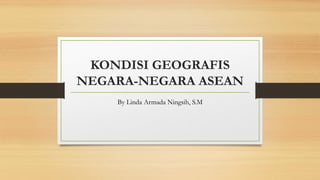 KONDISI GEOGRAFIS NEGARA-NEGARA ASEAN.pptx