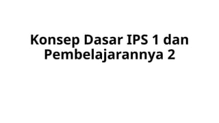 Draft Konsep Dasar IPS 1 dan Pembelajarannya | PPT