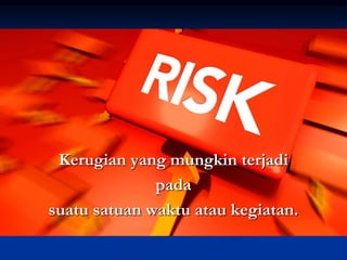 KONSEP DASAR MANAJEMEN RISIKO.ppt