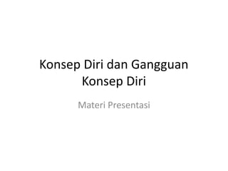 Konsep diri dan gangguan konsep diri pada dewasa | PPTX