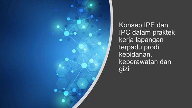 Konsep IPE dan IPC dalam praktek kerja lapangan terpadu prodi kebidanan, keperawatan dan gizi.pptx