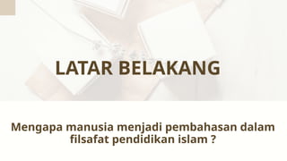 KONSEP MANUSIA dalam perspektif filsafat pendidikan islam.pptx
