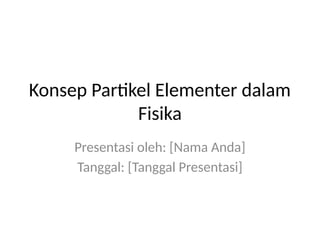 Konsep_Partikel_Elementer pengantar fisika | PPTX