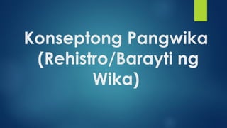 Konseptong Pangwika (barayti ng wika).pptx