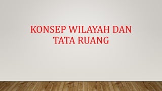 Konsep Wilayah dan Tata Ruang,.pptx