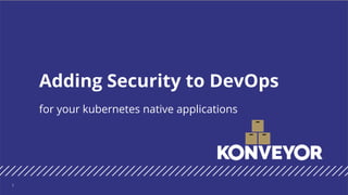 [Konveyor] adding security to dev ops for your kubernetes native ...
