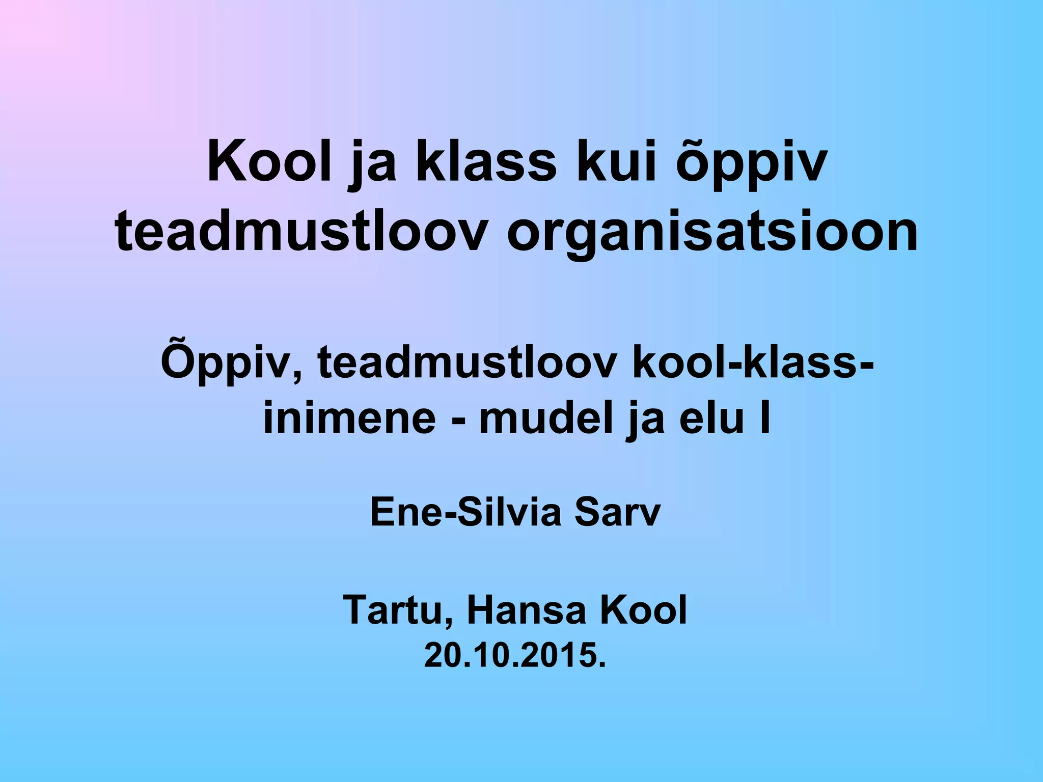 Õppiv, teadmustloov kool-klass-inimene - mudel ja elu | PPT
