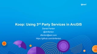 Koop: Using 3rd Party Services in ArcGIS | PPT