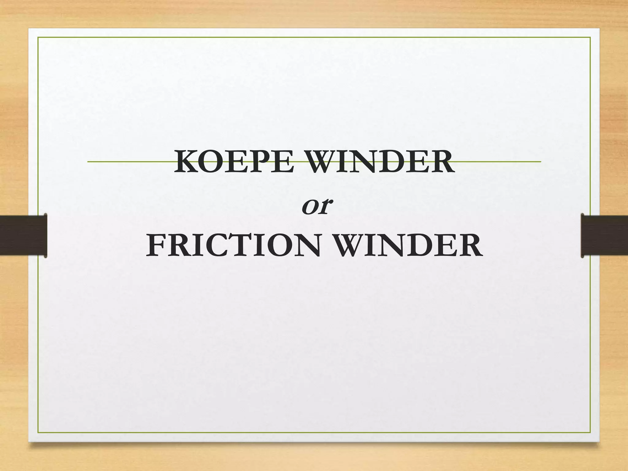 Kope winder or friction winder ppt | PPTX