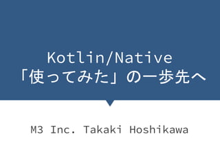 Kotlin/Native 「使ってみた」の一歩先へ | PPT