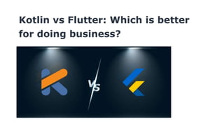 Kotlin vs flutter which is better for doing business | PPT