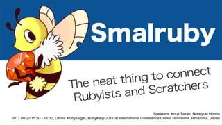 Smalruby - The neat thing to connect Rubyists and Scratchers - | PPT