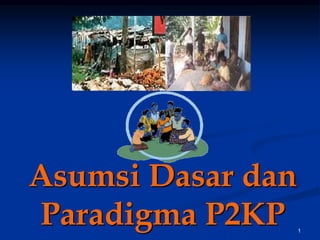 Bahan Paparan Asumsi Dasar dan Paradigma P2KP.ppt