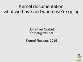 Kernel Recipes 2016 - Kernel documentation: what we have and where it’s going | PPT