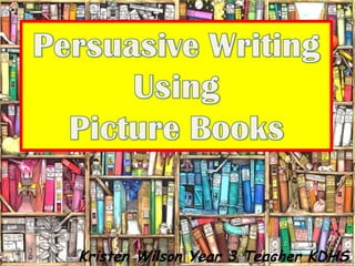 Kristen Wilson - Persuasive Picture Books | PPT