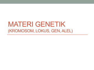 Dasar Geetika Kromosom, Lokus, Gen Alel.pptx