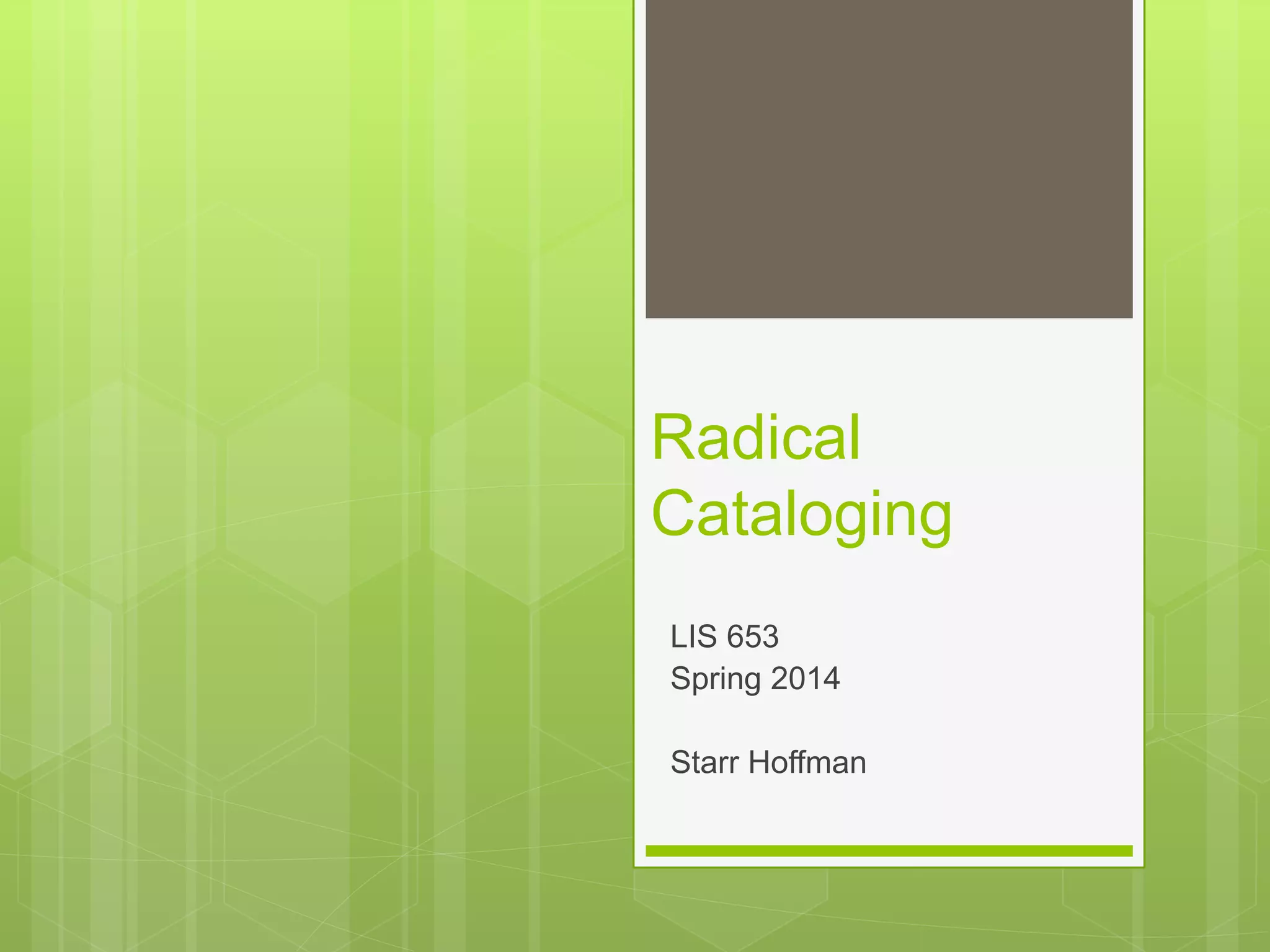 LIS 653, Session 8: Radical Cataloging | PPTX