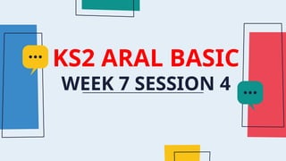 KS2-ARAL-BASIC WEEK 7 - SESSION 4 powerpoint | PPTX