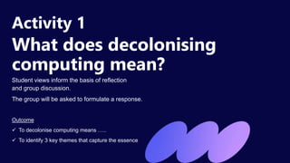 What might a decolonised computing and IT curriculum look like? | PPT