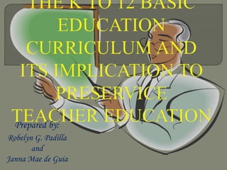 K to 12 Curriculum and its Implication to Preservice Teachers | PPT