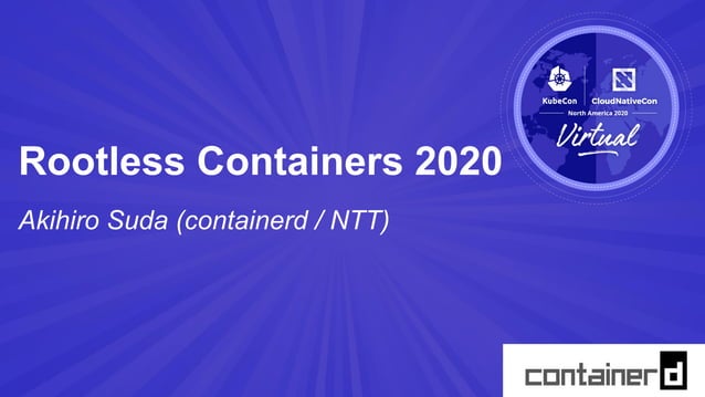 [KubeCon NA 2020] containerd: Rootless Containers 2020 | PPT