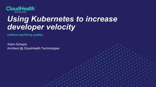 Kubernetes: Increasing velocity without sacrificing quality | PPT