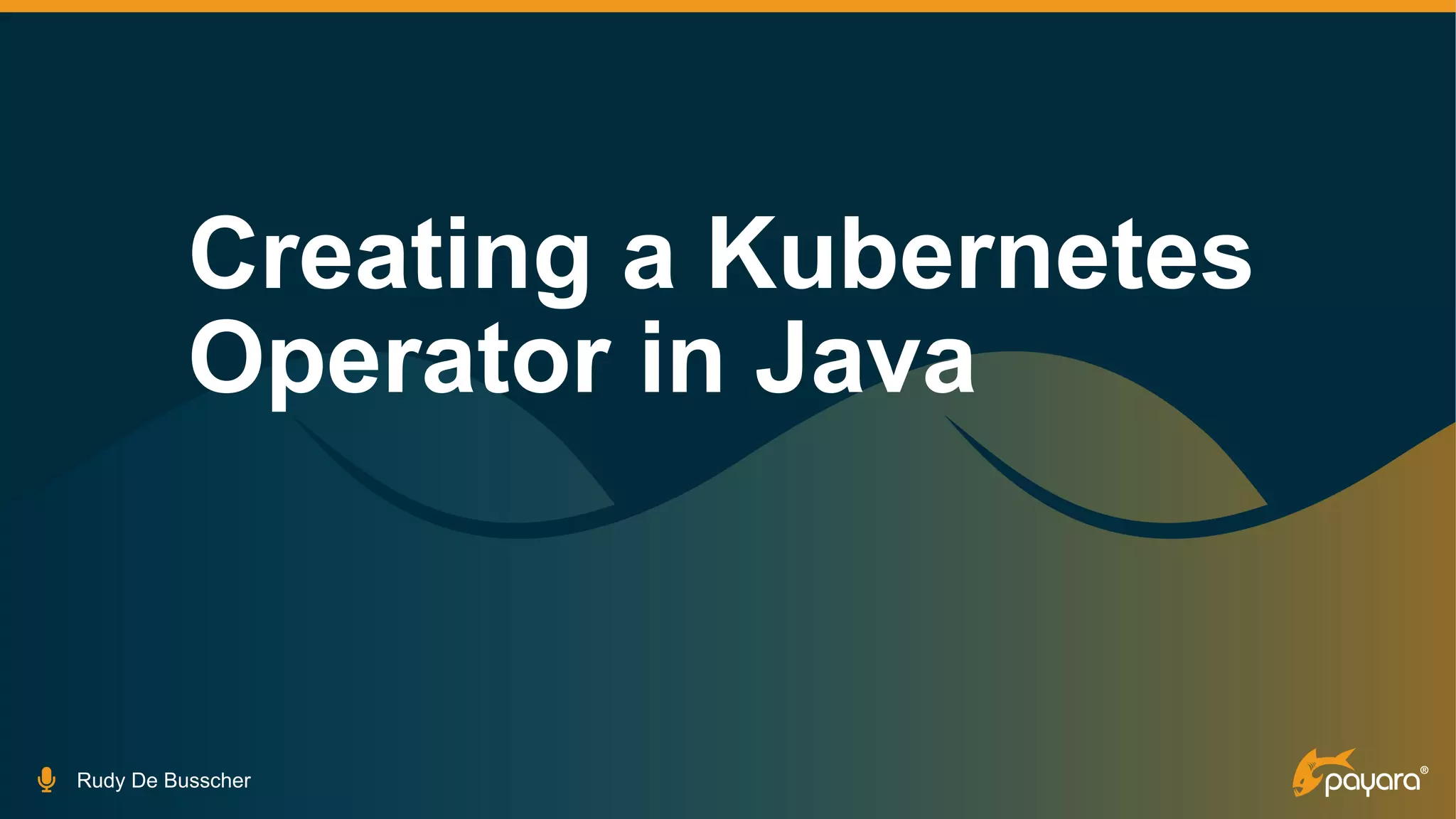 Creating a Kubernetes Operator in Java | PPT Creating a Kubernetes Operator in Java | PPT
