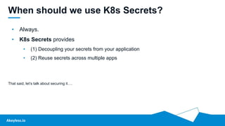 Kubernetes Secrets - The Good, The Bad, and The Ugly - Akeyless | PPT