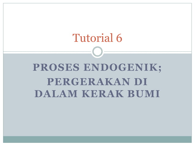 Kuliah 6 - PROSES ENDOGENIK; PERGERAKAN DI DALAM KERAK BUMI | PPTX