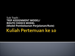 Trip Assignment Model/Route Choice Model | PPT