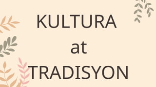 KULTURA AT TRADISYON NG MGA PILIPINOS.pptx