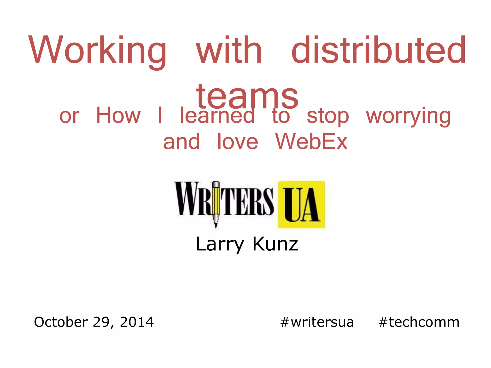 Working with distributed teams: How I learned to stop worrying and love WebEx | PPTX