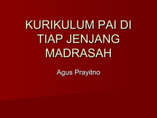 Kurikulum pai di tiap jenjang madrasah | PPT