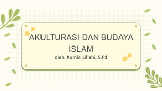 AKULTURASI DAN KEBUDAYAAN ISLAM.pptx