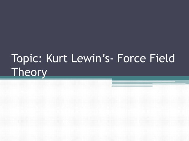 Kurt lewin’s force field theory | PPTX | Physics | Science